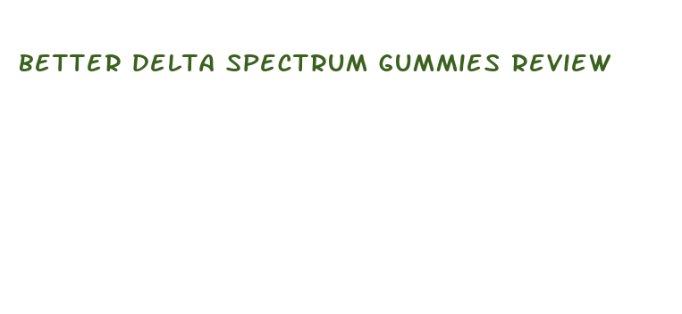 Better Delta Spectrum Gummies Review - Fuyao Glass America