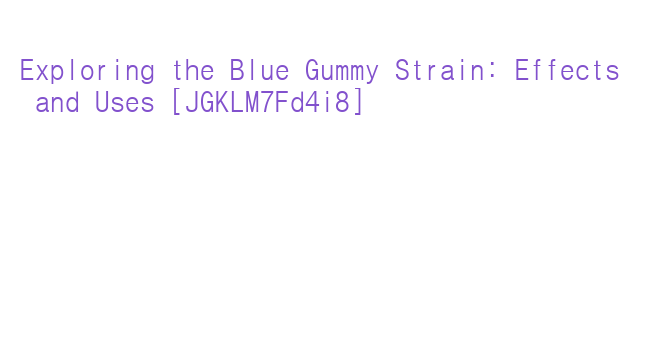 Exploring the Blue Gummy Strain: Effects and Uses – Corporación ...