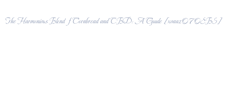 The Harmonious Blend of Cornbread and CBD: A Guide – Corporación ...