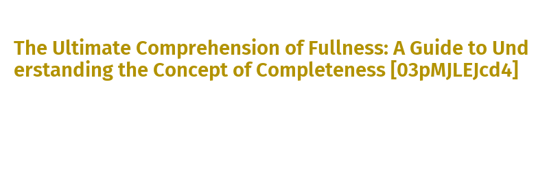 The Ultimate Comprehension of Fullness: A Guide to Understanding the ...
